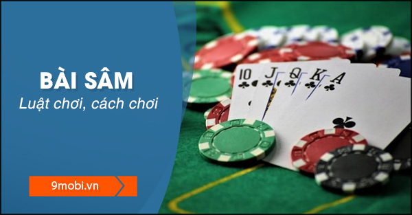 Cách chơi bài Sâm để dễ thắng và luật chơi Sâm chi tiết