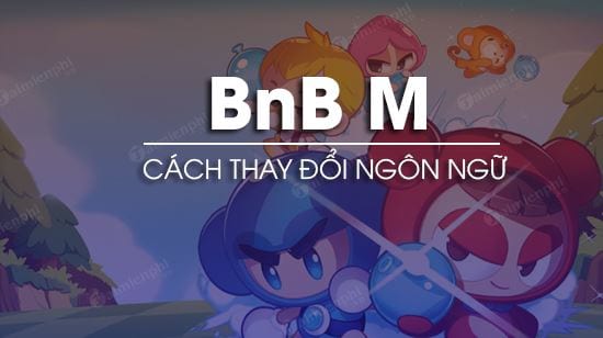 Hướng dẫn thay đổi ngôn ngữ BnB M khi tham gia trò chơi đặt bom