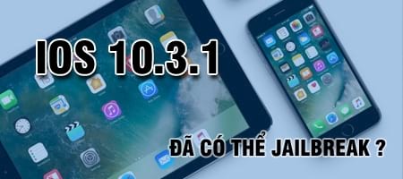 Có cách nào để jailbreak iOS 10.3.1 cho iPhone, iPad chưa nhỉ?