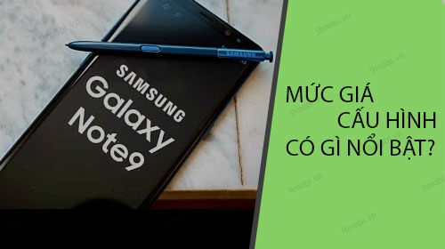 Bao nhiêu tiền để sở hữu Samsung Galaxy Note 9? Những điểm đặc biệt và ...