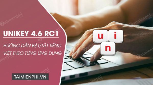 Hướng dẫn Cách Bật/Tắt tiếng Việt theo từng ứng dụng trên Unikey 4.6 RC1