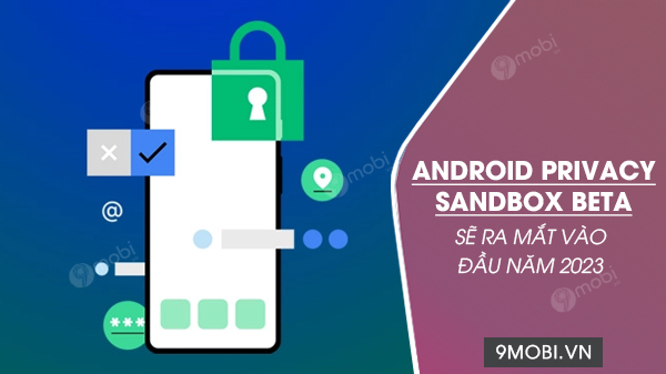 Android Privacy Sandbox Beta sẽ chính thức xuất hiện vào đầu năm 2023