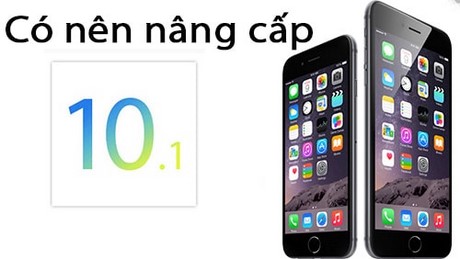 Có nên nâng cấp lên iOS 10.1 hay không?