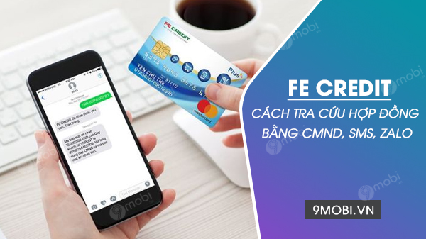 Bí quyết kiểm tra hợp đồng vay FE Credit qua CMND, SMS, Zalo