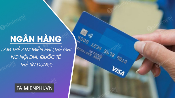 Cách đăng ký thẻ ATM miễn phí tại ngân hàng nào? Tìm hiểu ngay năm 2021
