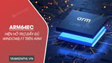 ARM64EC đang hoàn toàn tương thích với Windows 11 trên nền tảng ARM