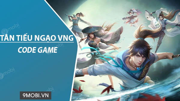 Mã code Tân Tiếu Ngạo VNG và hướng dẫn nhập code trong game