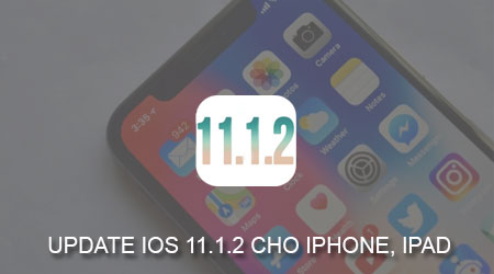 Nên Cập Nhật iOS 11.1.2 Cho iPhone và iPad