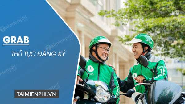 Quy trình đăng ký Grab, Grabbike và hồ sơ cần chuẩn bị ntn?
