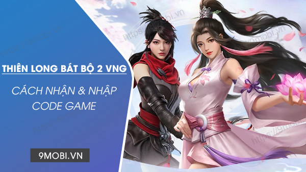 Mã Code Thiên Long Bát Bộ 2 VNG - Phiên bản mới nhất