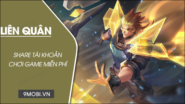 Chia sẻ nick Liên Quân miễn phí, tặng tài khoản Liên Quân Mobile hoàn ...