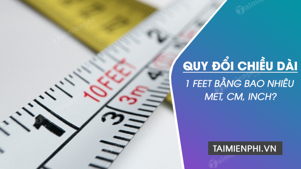 Tính toán chuyển đổi 1 feet thành mét, centimet, inch