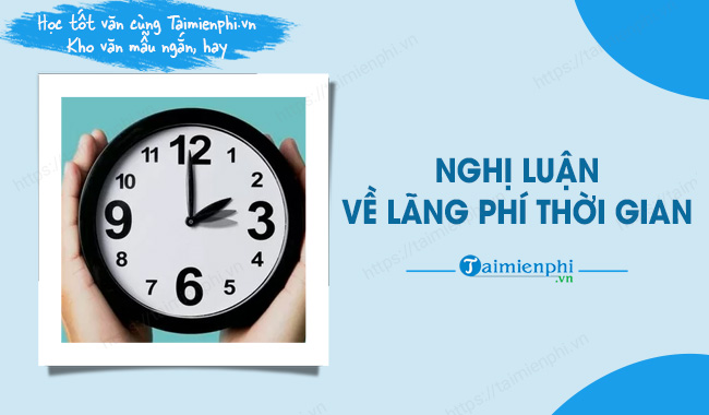 Mẫu Nghị luận về việc lãng phí thời gian của giới trẻ hiện nay độc đáo