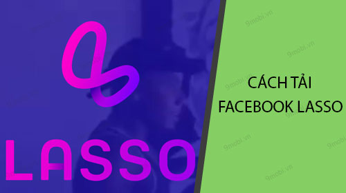 Bí quyết tải Facebook Lasso về điện thoại Android và iPhone