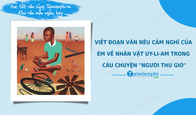 Viết đoạn văn phản ánh cảm nhận về nhân vật Uy-li-am trong câu chuyện