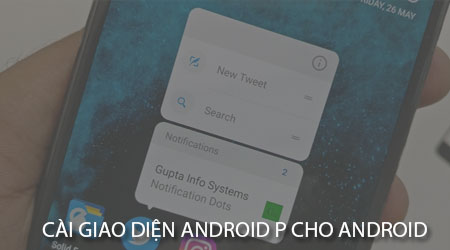 Thủ thuật cài đặt giao diện Android P cho mọi loại điện thoại Android