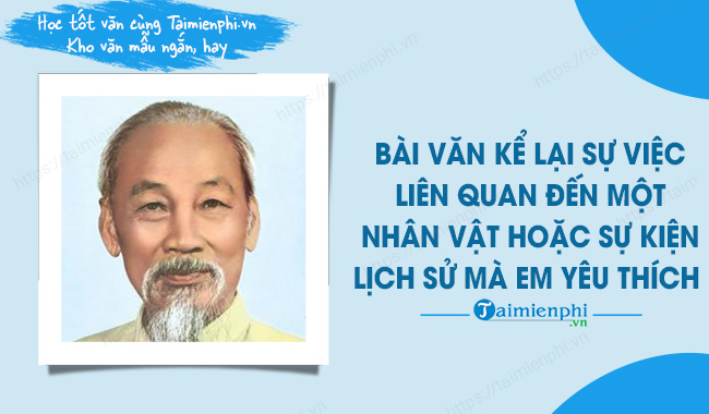 Viết về một câu chuyện có liên quan đến một nhân vật hoặc sự kiện lịch sử