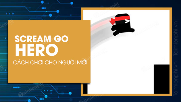 Bí quyết thưởng thức Scream Go Hero trên điện thoại di động Android, iOS
