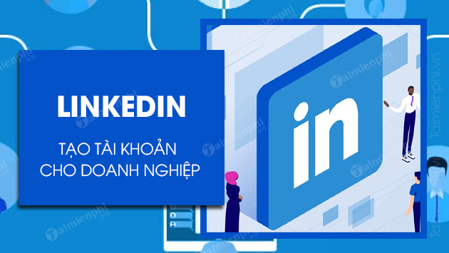 Bí Quyết Tạo Tài Khoản LinkedIn Cho Doanh Nghiệp Một Cách Nhanh Chóng ...