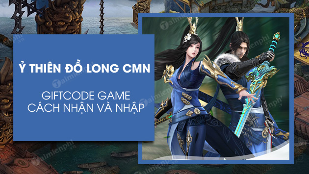 Mã mới nhất của Ỷ Thiên Đồ Long CMN, nhận Gift Code để đổi Kim Nguyên Bảo