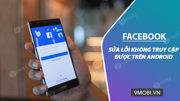 Khắc phục vấn đề truy cập Facebook trên điện thoại Android