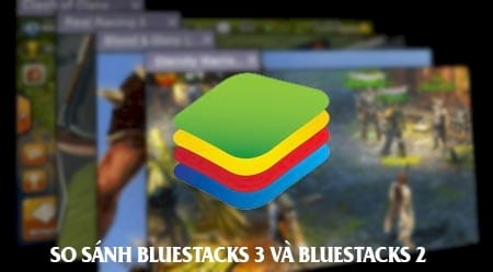 So sánh BlueStacks 3 và BlueStacks 2
