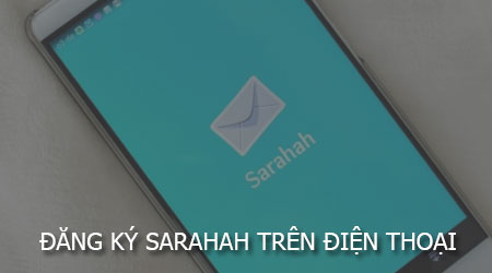 Bí quyết đăng ký tài khoản Sarahah, tạo tài khoản Sarahah trên điện thoại một cách sáng tạo