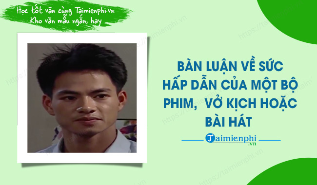 Thảo luận về sức lôi cuốn của một bộ phim, vở kịch hoặc bài hát - Văn mẫu