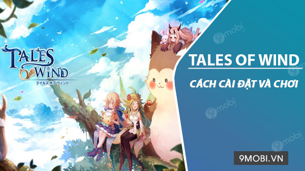 Hướng dẫn cài đặt và tham gia cuộc phiêu lưu trong Tales of Wind trên Android và iOS