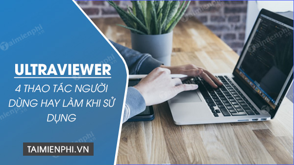 Ultraviewer: Bí quyết sử dụng một cách thông thạo