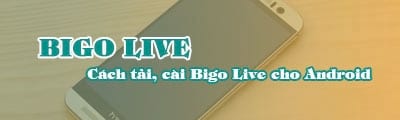 Bí quyết cài đặt Bigo Live, chuẩn bị Bigo Live cho điện thoại Android ...