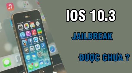 iOS 10.3 đã có thể bị jailbreak cho iPhone, iPad chưa?
