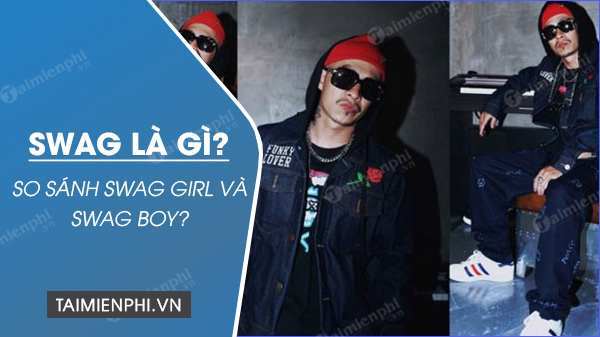 Swag là gì? So sánh Swag Girl và Swag Boy? Exploring the Swag Culture