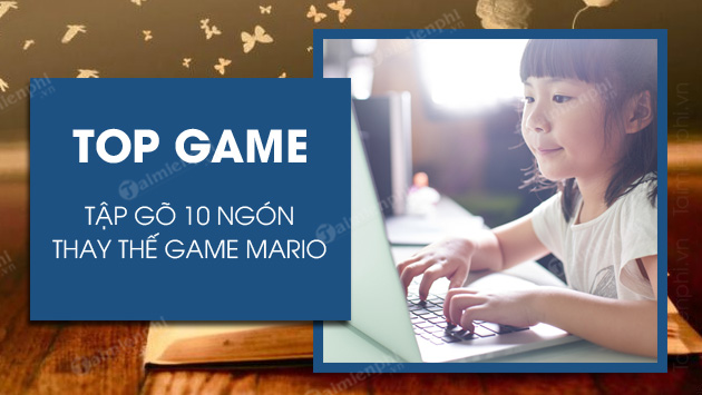 Top 10 game rèn kỹ năng gõ 10 ngón thay thế cho Mario