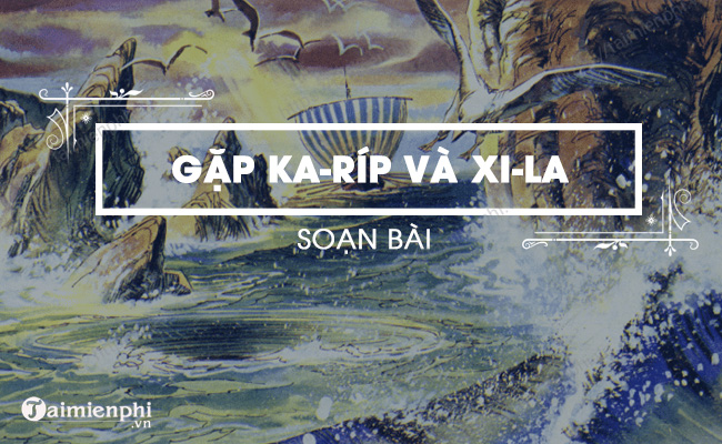 Soạn bài Gặp Ka-ríp và Xi-la: Hành trình ngắn gọn, Ngữ văn lớp 10, Mở ...