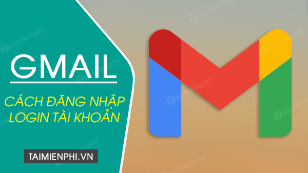 Bí quyết đăng nhập vào Gmail, Gmail Sign in, Gmail login, để truy cập ...