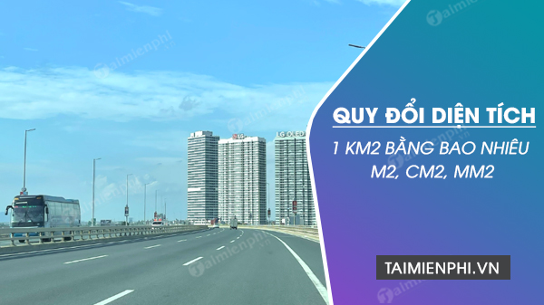 Chuyển đổi 1 km2 thành m2, cm2, mm2