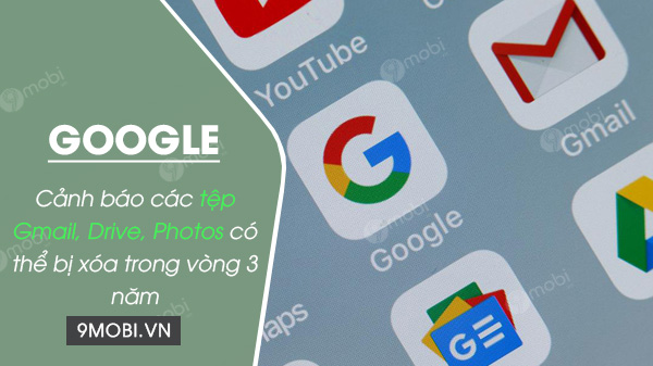 Google cảnh báo về khả năng xóa tệp trong Gmail, Drive, Photos trong thời gian sớm