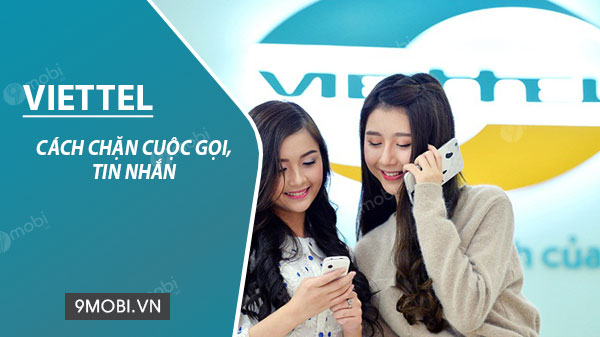 Cách chặn cuộc gọi và tin nhắn trên mạng Viettel: Block call, SMS Viettel