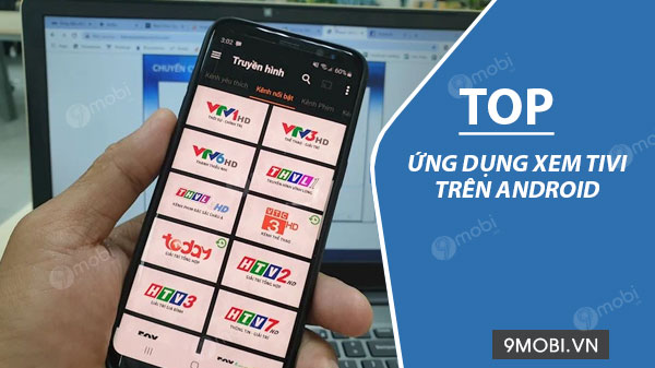 Trải nghiệm xem TV trên Android: Top ứng dụng xem tivi, bóng đá tốt nhất