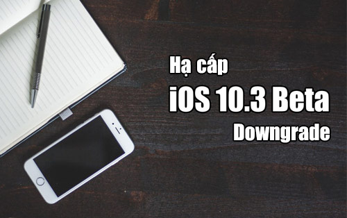 Bí quyết giảm phiên bản iOS 10.3 beta trên iPhone, iPad: Hướng dẫn độc đáo