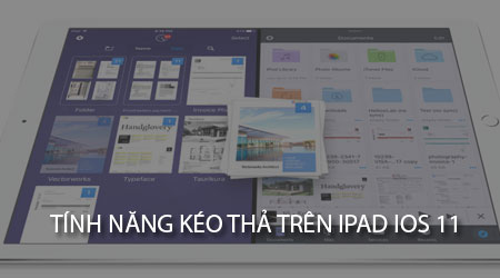 Hướng dẫn sử dụng tính năng kéo thả trên iPad với iOS 11