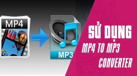 Bí quyết sử dụng MP4 to MP3 Converter chuyển đổi MP4 sang MP3 một cách ...