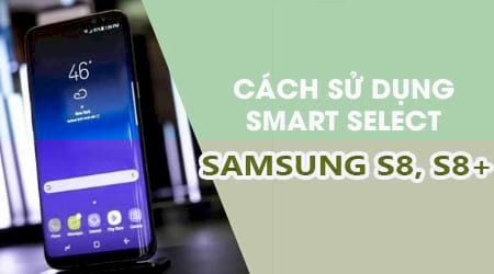 Bí quyết sử dụng tính năng Smart Select trên Samsung S8, S8 Plus
