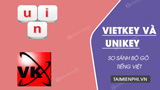 Tìm hiểu sự khác biệt giữa Vietkey và Unikey: Lựa chọn đúng đắn cho ...