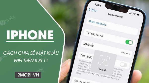 Hướng dẫn chia sẻ mật khẩu Wifi trên iPhone và iPad chạy iOS 11 trở lên