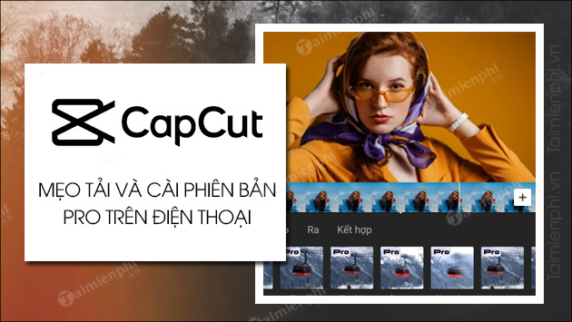 Tải và cài đặt CapCut Pro để trải nghiệm CapCut Premium miễn phí