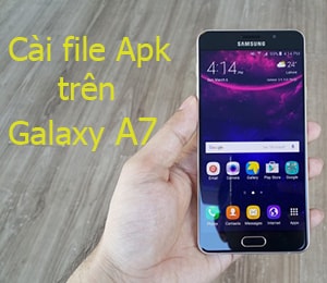 Hướng dẫn cài đặt file apk trên Samsung Galaxy A7, A5, A8