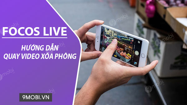 Hướng dẫn sử dụng Focos Live để quay video xóa phông trên iPhone