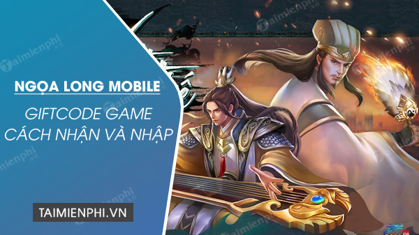 Mã Quà Ngọa Long Mobile, cách nhập giftcode game mới nhất